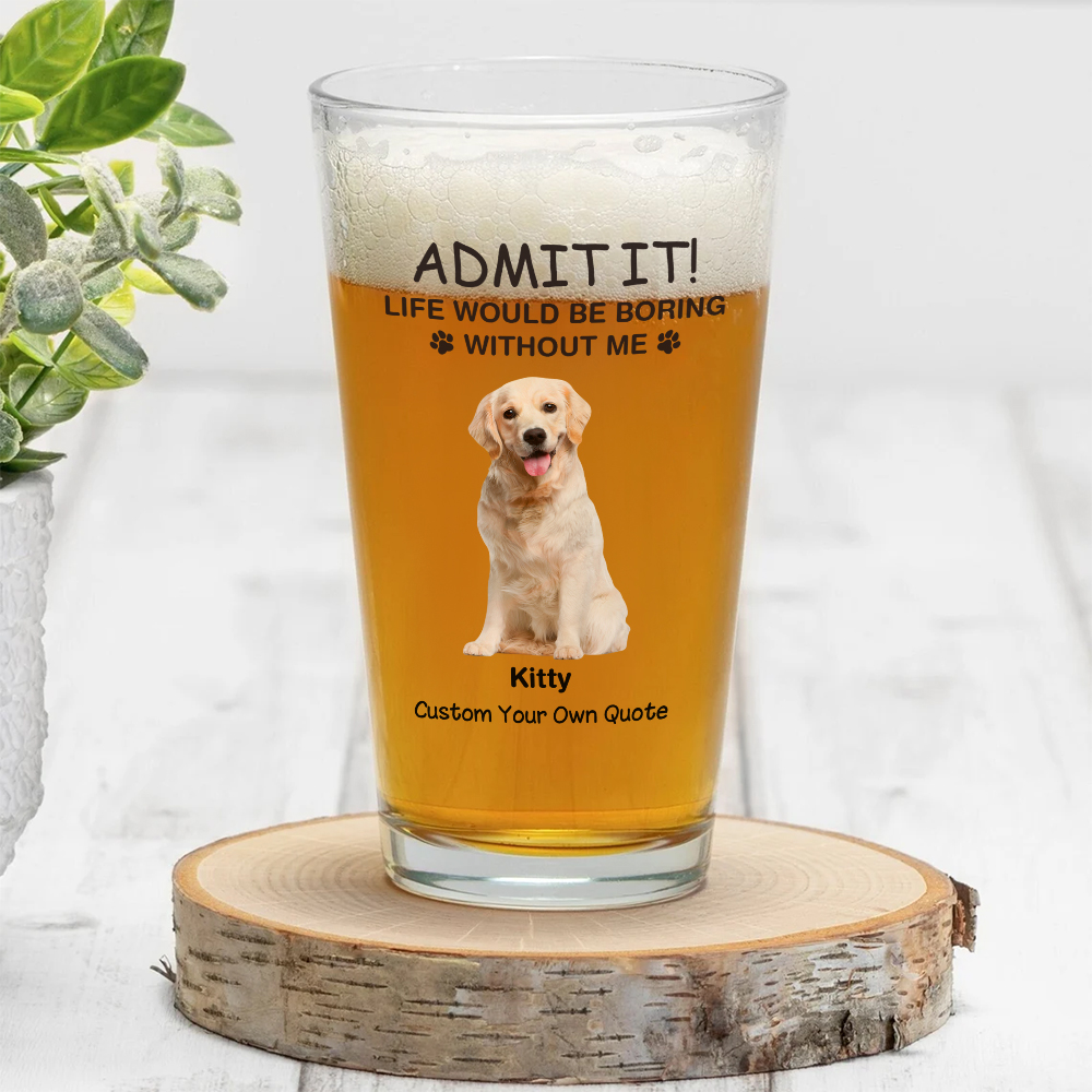 Personalized Life Would Be Boring Without Me 16oz Beer Glass with 1-4 ...
